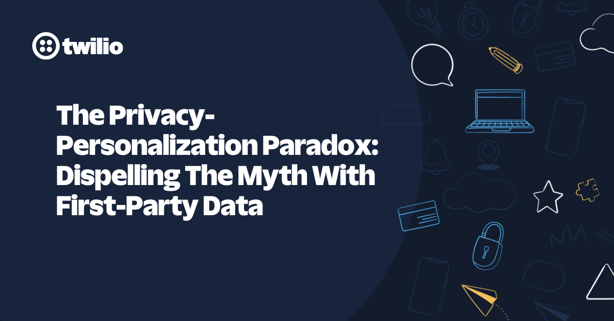 The Privacy Personalization Paradox Dispelling The Myth With First Party Data Twilio